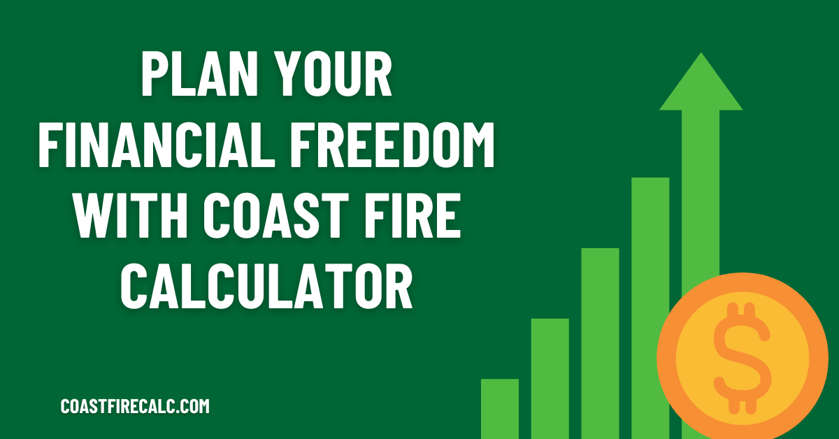 Coast FIRE Calculator | Plan Your Financial Independence with Ease
